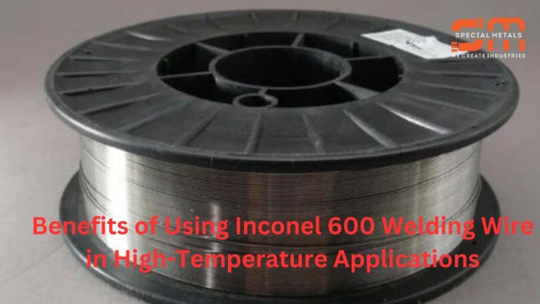 Benefits of Using Inconel 600 Welding Wire in High-Temperature Applications